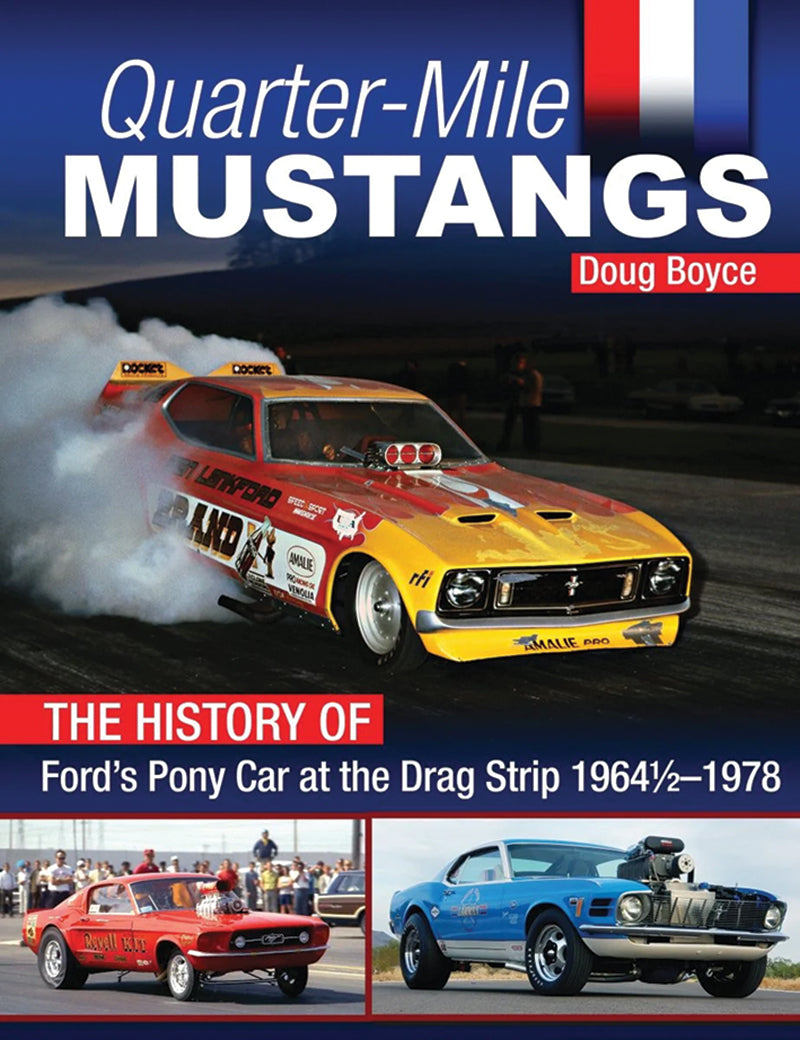 Quarter Mile Mustangs: The History of Ford’s Pony Car at the Drag Stri ...